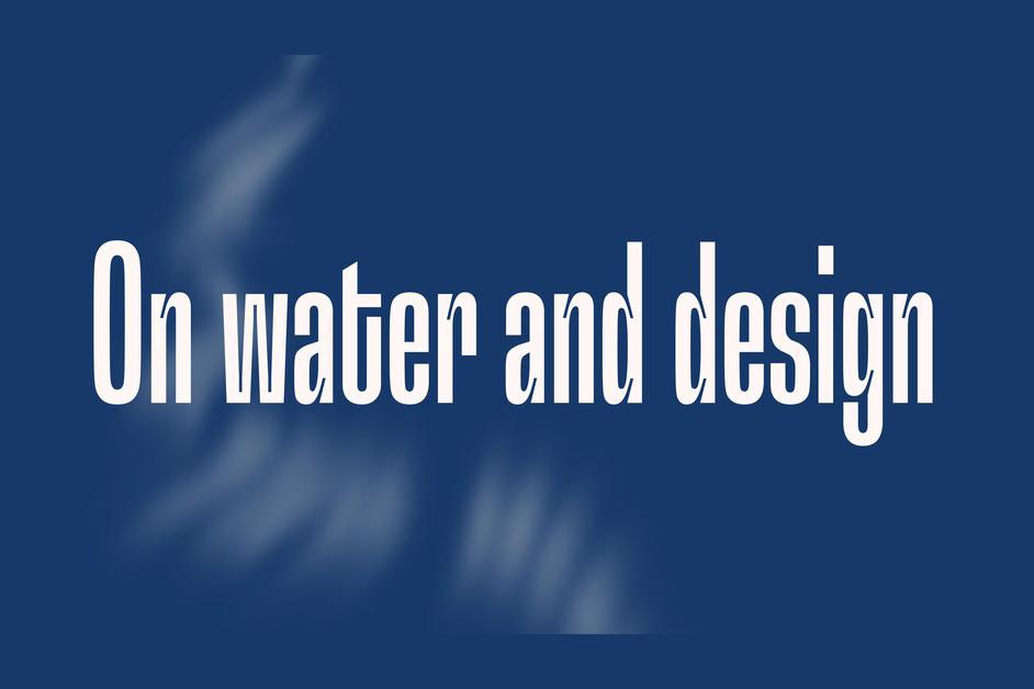 Sur l'eau et la conception | On water and design